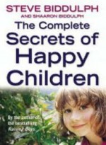 Steve Biddulph - The Complete Secrets of Happy Children : A Guide for ...